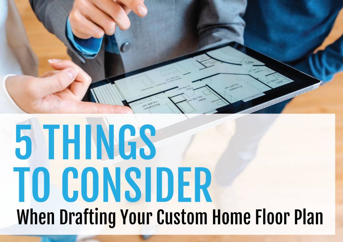 5 Things to Consider When Drafting Your Custom Home Floor Plan - H·E Homes